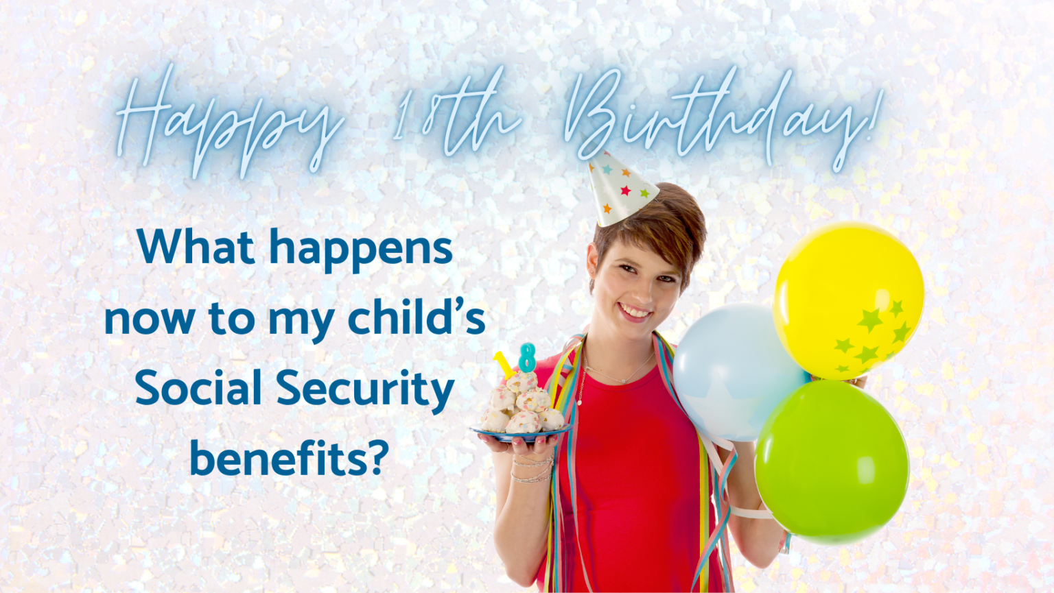 What Happens To My Child’s SSI Benefit When They Turn 18?